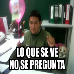 Meme Personalizado - Lo que se ve no se pregunta - 24912487