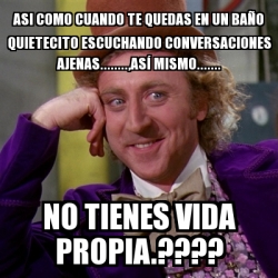 Meme Willy Wonka - asi como cuando te quedas en un baÃ±o quietecito ...