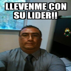 Meme Personalizado - Llevenme con su lider!! - 24927733