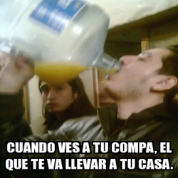 Meme Personalizado - Cuando ves a tu compa, el que te va llevar a tu ...