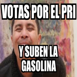 Meme Personalizado - votas por el pri y suben la gasolina - 24939102