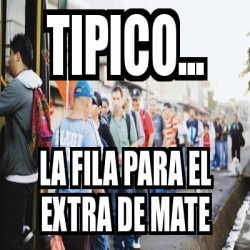 Meme Personalizado - tipico... la fila para el extra de mate - 24939259