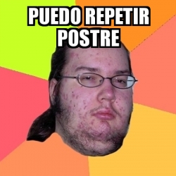 Meme Friki - puedo repetir postre - 24942085