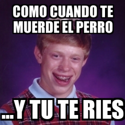 Meme Bad Luck Brian - Como cuando te muerde el perro ...y tu te ries ...