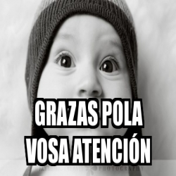 Meme Personalizado - GRAZAS POLA VOSA ATENCIÃ“N - 24953579
