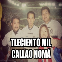 Meme Personalizado - tleciento mil callao nomÃ¡ - 24954066