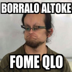 Meme Personalizado - borralo altoke fome qlo - 24964867