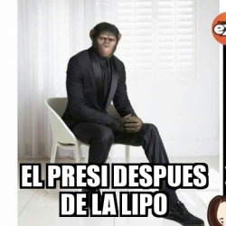Meme Personalizado - El presi despues de la lipo - 24964930