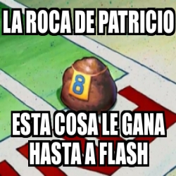 Meme Personalizado - la roca de patricio esta cosa le gana hasta a ...