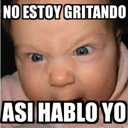 Meme Bebe furioso - no estoy gritando asi hablo yo - 24969270