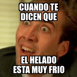Meme No me digas - cuando te dicen que el helado esta muy frio - 24970953