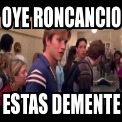 Meme Personalizado - oye roncancio estas demente - 24972766