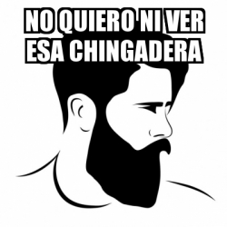 Meme Personalizado - no quiero ni ver esa chingadera - 24976039
