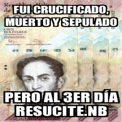 Meme Personalizado - FUI CRUCIFICADO, MUERTO Y SEPULADO PERO AL 3ER DÃ ...