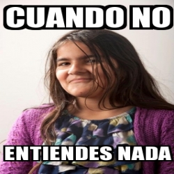 Meme Personalizado - cuando no entiendes nada - 24980475