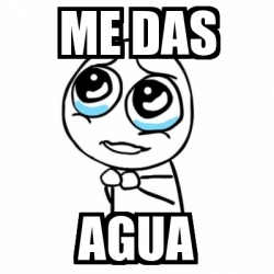 Meme Por favor - ME DAS AGUA - 24983715