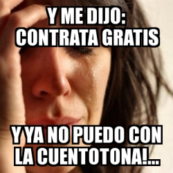 Meme Problems - y me dijo: contrata gratis y ya no puedo con la ...