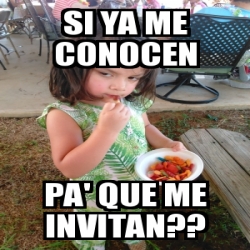 Meme Personalizado - Si ya me conocen Pa' que me invitan?? - 24999773