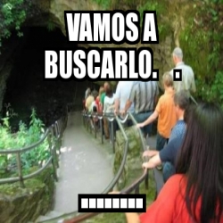 Meme Personalizado - Vamos a buscarlo. . ........ - 25001418