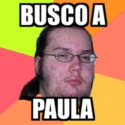 Meme Friki - Busco a Paula - 25008194