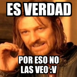 Meme Boromir - es verdad por eso no las veo :V - 25012076
