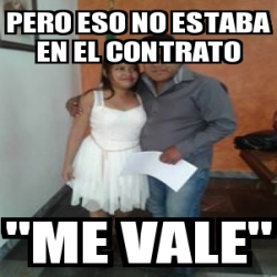Meme Personalizado - pero eso no estaba en el contrato "me vale" - 25016282