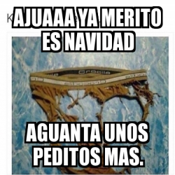 Meme Personalizado - ajuaaa ya merito es navidad aguanta unos peditos ...