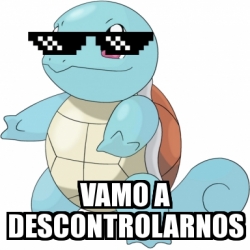Meme Personalizado - vamo a descontrolarnos - 25019961
