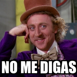 Meme Willy Wonka - no me digas - 25105737