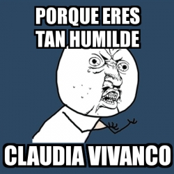 Meme Y U No - Porque eres tan humilde Claudia Vivanco - 25110556