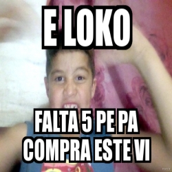 Meme Personalizado - e loko falta 5 pe pa compra este vi - 25120482