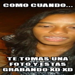 Meme Personalizado - Como cuando... te tomas una foto y estas grabando ...