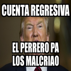 Meme Personalizado - Cuenta regresiva El perrero pa los malcriao - 25134277