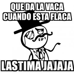 Meme Feel Like A Sir - que da la vaca cuando esta flaca lastima jajaja ...