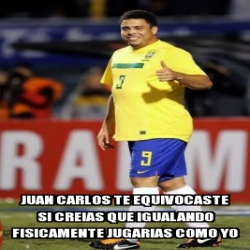 Meme Personalizado - Juan carlos te equivocaste si creias que igualando ...