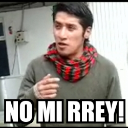 Meme Personalizado - no mi rrey! - 25148136