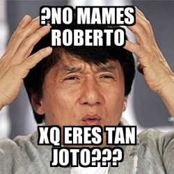 Meme Jackie Chan - ?no mames roberto xq eres tan joto??? - 25170058
