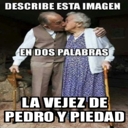 Meme Personalizado - LA VEJEZ DE PEDRO Y PIEDAD - 25178422