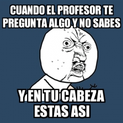 Meme Y U No - Cuando el profesor te pregunta algo y no sabes Y en tu ...