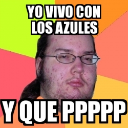 Meme Friki - yo vivo con los azules y que ppppp - 25197608