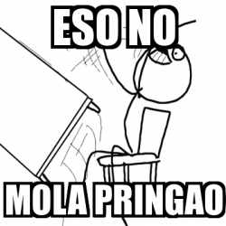 Meme Desk Flip Rage Guy - eso no mola pringao - 25199851