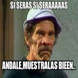Meme Personalizado - andale,muestralas bieen.. - 25021464