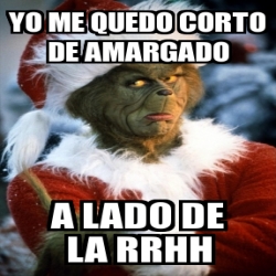 Meme Personalizado - yo me quedo corto de amargado a lado de la rrhh ...