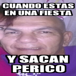Meme Personalizado - Cuando estas en una fiesta Y sacan perico - 25203144