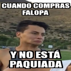 Meme Personalizado - Cuando compras falopa Y no estÃ¡ paquiada - 25211473
