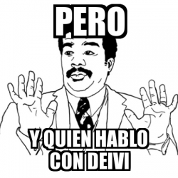 Meme Ay Si - Pero Y quien hablo con deivi - 25254278