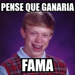 Meme Bad Luck Brian - pense que ganaria fama - 25259815