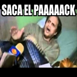 Meme Personalizado - Saca el paaaaack - 25262798