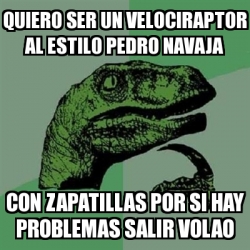 Meme Filosoraptor - Quiero ser un velociraptor al estilo pedro navaja ...