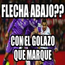 Meme Personalizado - flecha abajo?? con el golazo que marque - 25287688